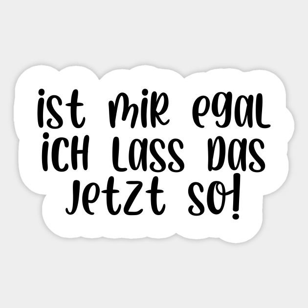 Ist mir egal ich lass das jetzt so - Ist Mir Egal Ich Lass Das Jetzt So ... Ist mir egal ich lass das jetzt so - Ist Mir Egal Ich Lass Das Jetzt So ...